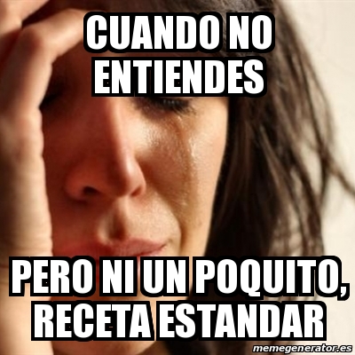 Meme Problems - cuando no entiendes pero ni un poquito, receta estandar ...