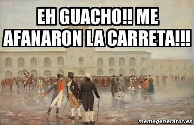 Meme Personalizado - eh guacho!! me afanaron la carreta!!! - 31625219