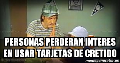 Meme Personalizado - personas perderan interes en usar tarjetas de ...
