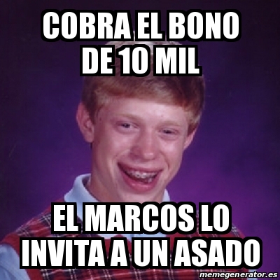 Meme Bad Luck Brian - Cobra el bono de 10 mil El marcos lo invita a un ...