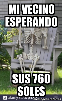 Meme Personalizado - Mi vecino esperando Sus 760 soles - 31626064