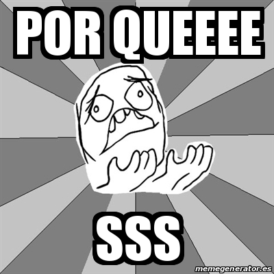 Meme Whyyy - por queeee sss - 31626115
