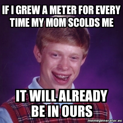 Meme Bad Luck Brian - if I grew a meter for every time my mom scolds me ...