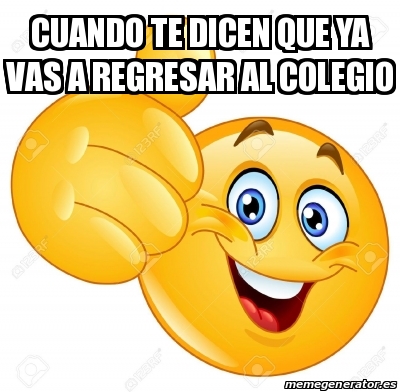 Meme Personalizado - cuando te dicen que ya vas a regresar al colegio ...