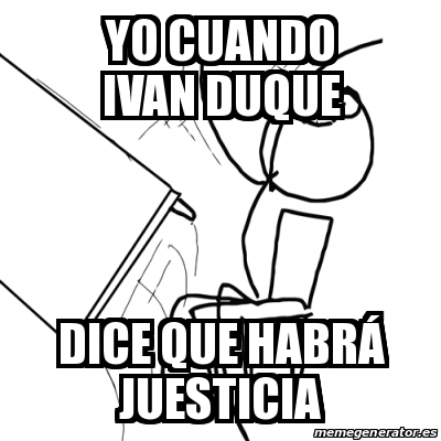 Meme Desk Flip Rage Guy - yo cuando ivan duque dice que habrÃ ...