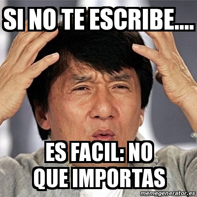 Meme Jackie Chan - Si no te escribe.... Es facil: No que importas ...