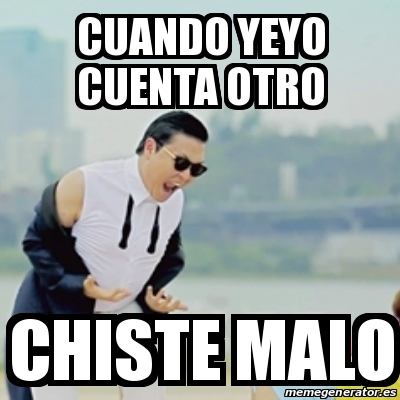 Meme Gangnam Style - CUANDO YEYO CUENTA OTRO CHISTE MALO - 31628828