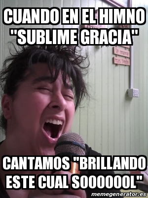 Meme Personalizado - cuando en el himno "sublime gracia" cantamos ...