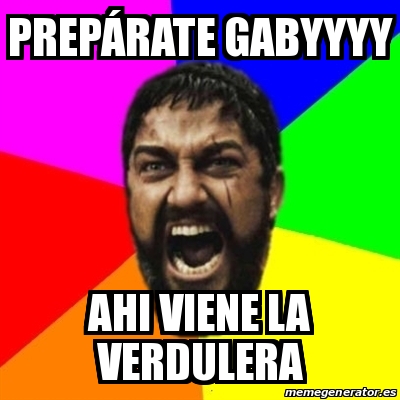 Meme Sparta - PREPÃ RATE GABYYYY AHI VIENE LA VERDULERA - 31629223