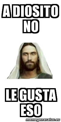 Meme Personalizado - A Diosito no Le Gusta eso - 31629657