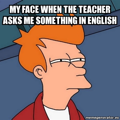 Meme Futurama Fry - My face when the teacher asks me something in english - 31629812