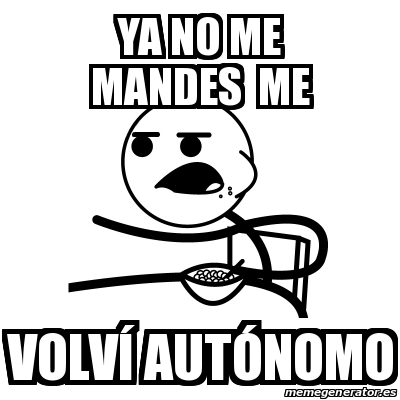 Meme Cereal Guy - ya no me mandes me VOLVÃ AUTÃ“NOMO - 31630017