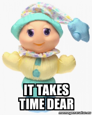 Meme Personalizado - It takes time dear - 31630827