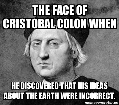 Meme Personalizado - The face of Cristobal Colon when HE DISCOVERED ...
