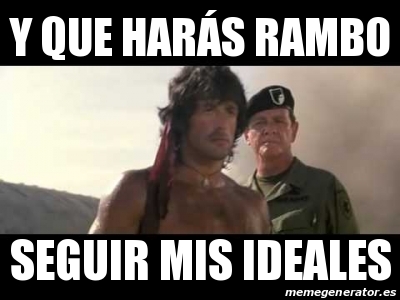 Meme Personalizado - y que HARÃ S rambo seguir mis ideales - 31631233