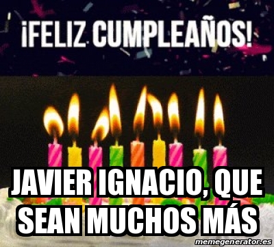 Meme Personalizado - Javier Ignacio, que sean muchos mÃ¡s - 31631312