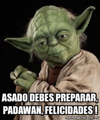 Meme Personalizado - Asado debes preparar, padawan, felicidades ...