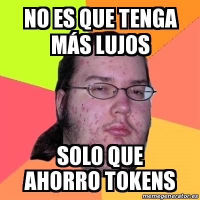 Meme Friki - no es que tenga mÃ¡s lujos solo que ahorro tokens - 31631601