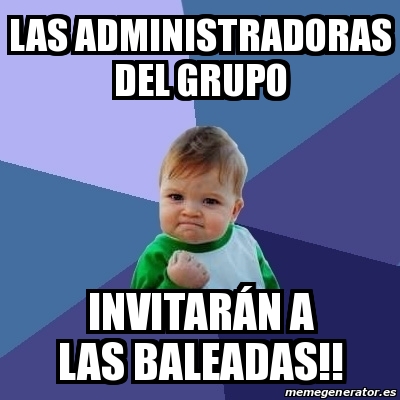 Meme Bebe Exitoso - Las administradoras del grupo InvitarÃ¡n a las ...