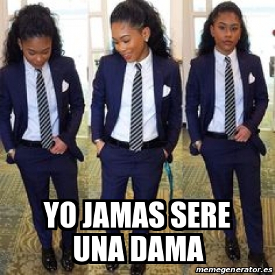 Meme Personalizado - Yo jamas sere una dama - 31632153