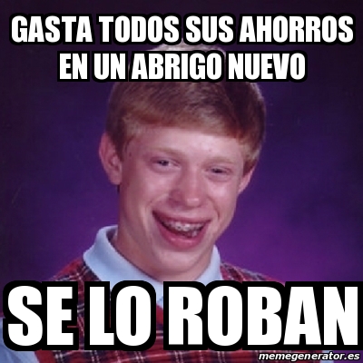 Meme Bad Luck Brian - gasta todos sus ahorros en un abrigo nuevo se lo ...