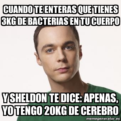 Meme Sheldon Cooper - cuando te enteras que tienes 3kg de bacterias en ...