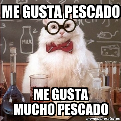 Meme Chemistry Cat - me gusta pescado me gusta mucho pescado - 31632423
