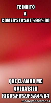 Meme Personalizado - Te invito a comer%F0%9F%99%88 Que el amor me queda ...