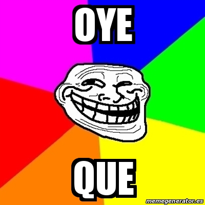 Meme Troll - OYE QUE - 31632578