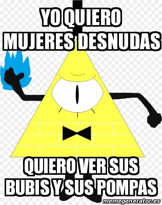 Meme Personalizado - Yo quiero mujeres desnudas quiero ver sus bubis y ...