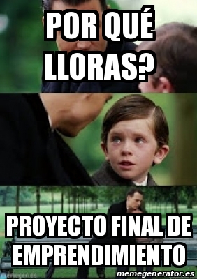 Meme Personalizado - POR QUÃ‰ LLORAS? proyecto final de emprendimiento ...