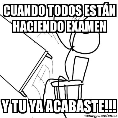 Meme Desk Flip Rage Guy - Cuando todos estÃ¡n haciendo examen Y tu ya ...