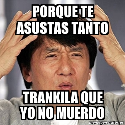 Meme Jackie Chan - Porque te asustas tanto Trankila que yo no muerdo ...