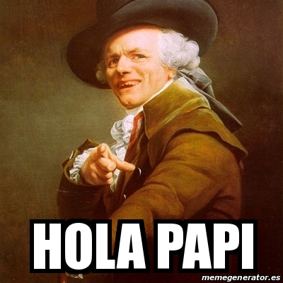 Meme Joseph Ducreux - Hola papi - 31633667