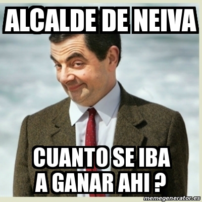 Meme Mr Bean - alcalde de neiva cuanto se iba a ganar ahi ? - 31633905