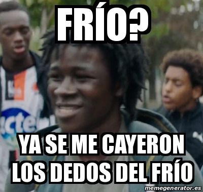 Meme Personalizado - frÃ­o? ya se me cayeron los dedos del frÃ­o - 31634157
