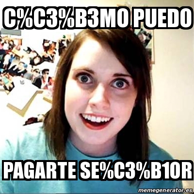 Meme Overly Attached Girlfriend - C%C3%B3mo puedo Pagarte se%C3%B1or ...