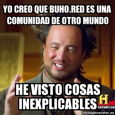 Meme Ancient Aliens - Yo creo que buho.red es una comunidad de otro ...