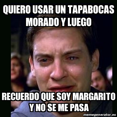 Meme crying peter parker - quiero usar un tapabocas morado y luego ...