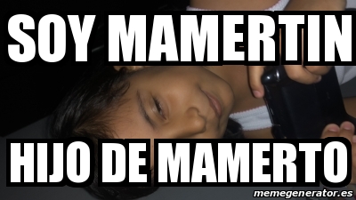 Meme Personalizado - Soy Mamertin Hijo de Mamerto - 31634749