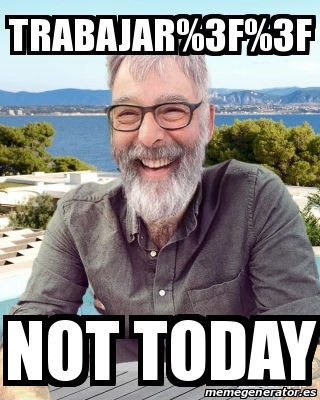 Meme Personalizado - Trabajar%3F%3F Not today - 31634821