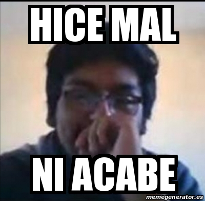 Meme Personalizado - hice mal ni acabe - 31634913