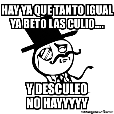 Meme Feel Like A Sir - Hay ya que tanto igual ya Beto las culio.... Y ...