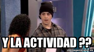 Meme Personalizado - Y la actividad ?? - 31635343