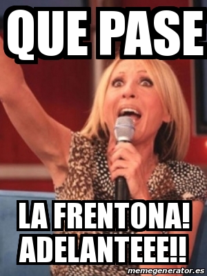 Meme Personalizado - Que pase La frentona! Adelanteee!! - 31635795