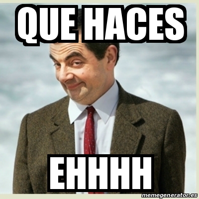 Meme Mr Bean - que haces ehhhh - 31636263