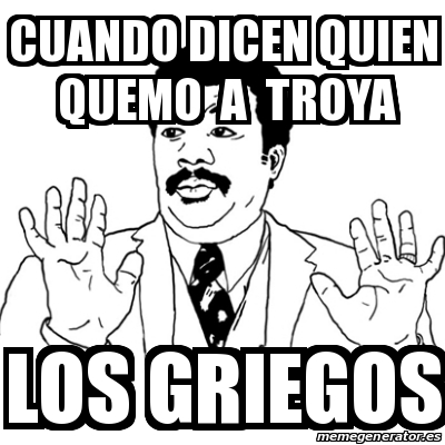 Meme Ay Si - Cuando dicen quien quemo a troya los griegos - 31636364