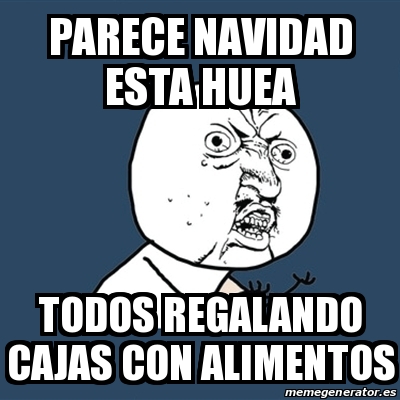 Meme Y U No - PARECE NAVIDAD ESTA HUEA TODOS REGALANDO CAJAS CON ...