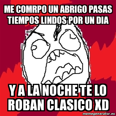 Meme Rage FU - ME COMRPO UN ABRIGO PASAS TIEMPOS LINDOS POR UN DIA Y A ...