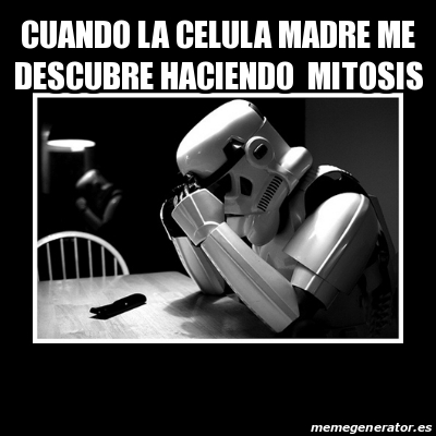 Meme Sad Trooper - cuando la celula madre me descubre haciendo mitosis ...
